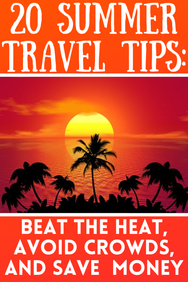 20 Summer Travel Tips: Beat the Heat, Avoid Crowds, and Save Money ...